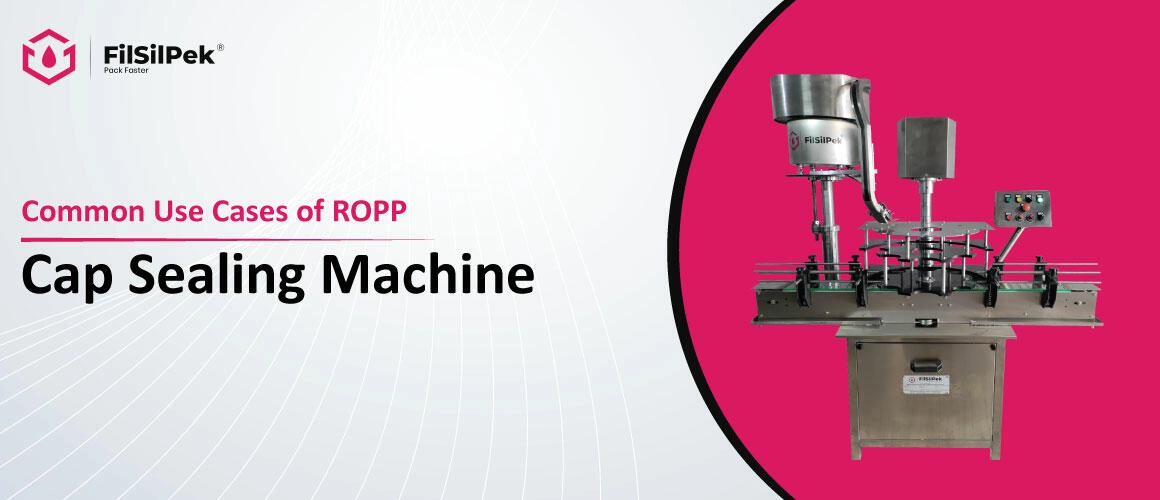 Common Use Cases of ROPP Cap Sealing Machine - Filsilpek